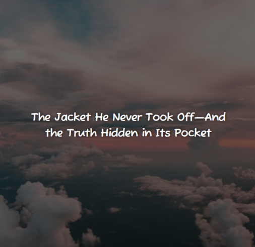 The Jacket He Never Took Off—And the Truth Hidden in Its Pocket ...